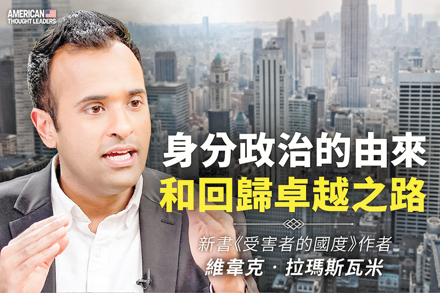 《思想領袖》維韋克拉瑪斯瓦米（Vivek Ramaswamy）：身份政治的由來和回歸卓越之路（二）｜大紀元時報 香港｜獨立敢言的良心媒體