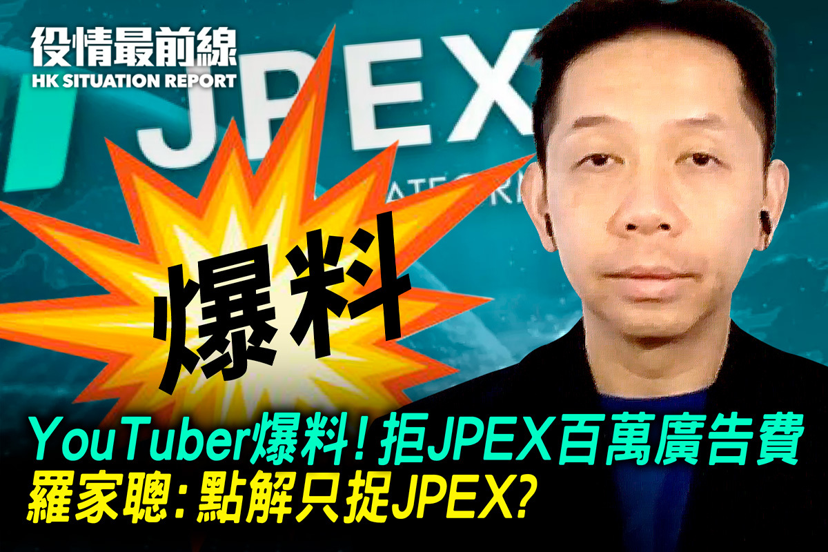 【9.22役情最前線】YouTuber爆料！拒JPEX百萬廣告費 羅家聰：點解只捉JPEX ？｜大紀元時報 香港｜獨立敢言的良心媒體